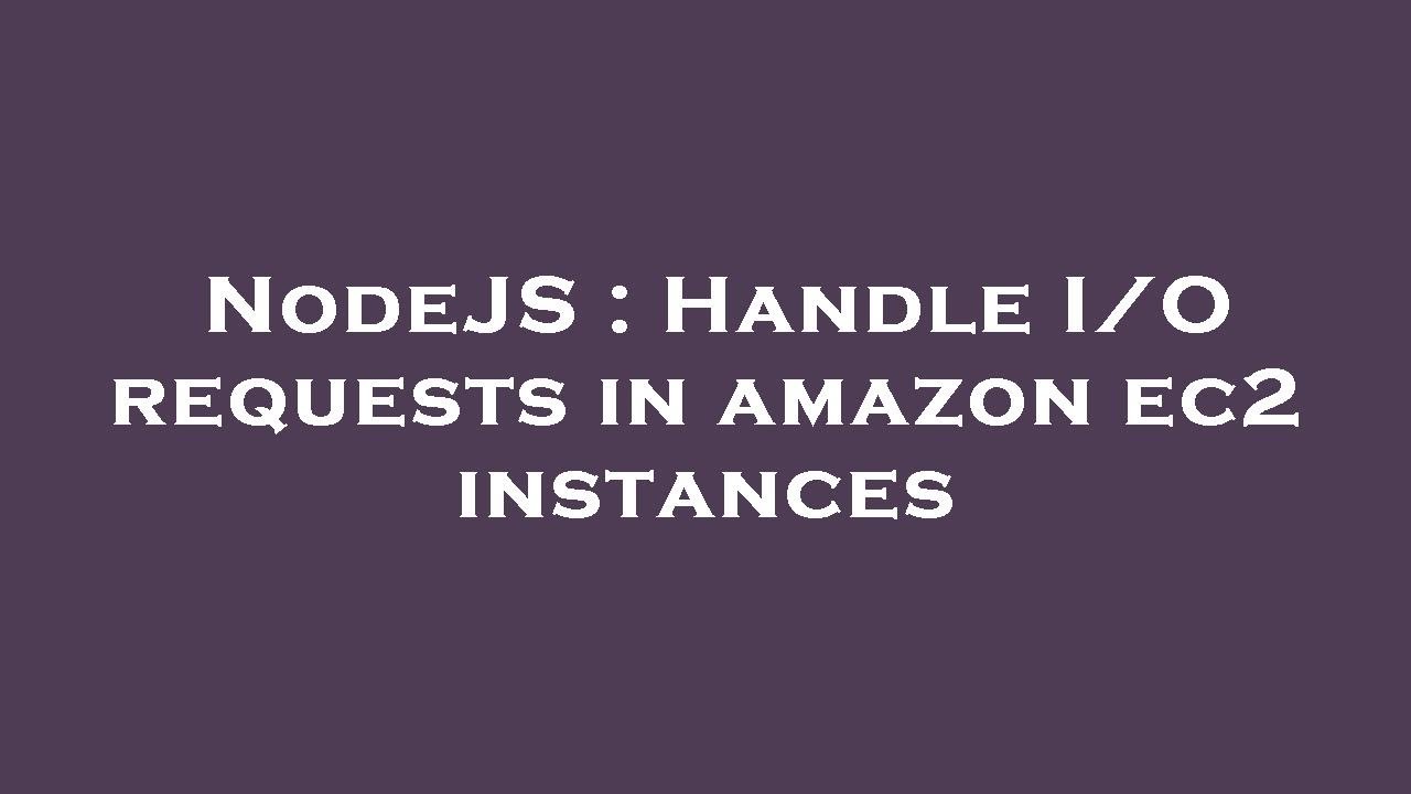Nodejs Handle Io Requests In Amazon Ec2 Instances Youtube 0917