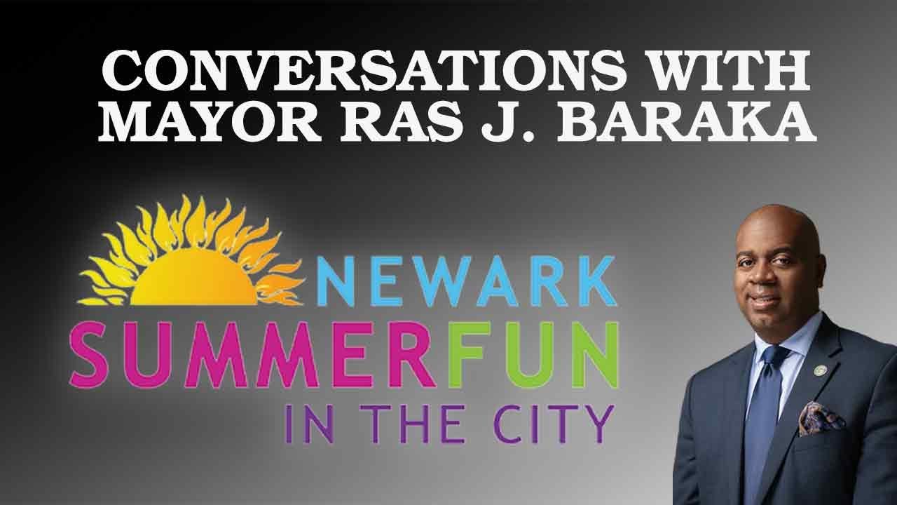 Conversations with Mayor Ras J. Baraka: "Newark Summer Fun In The City ...