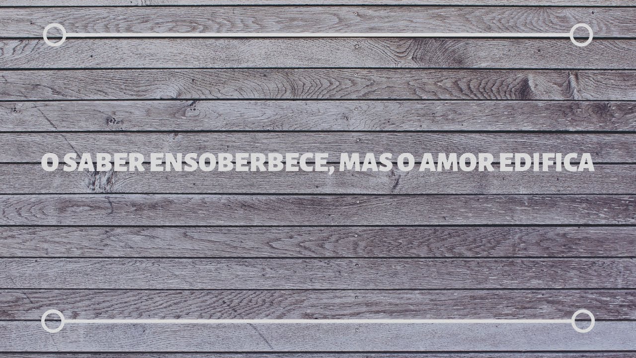 O saber ensoberbece, mas o amor edifica - YouTube