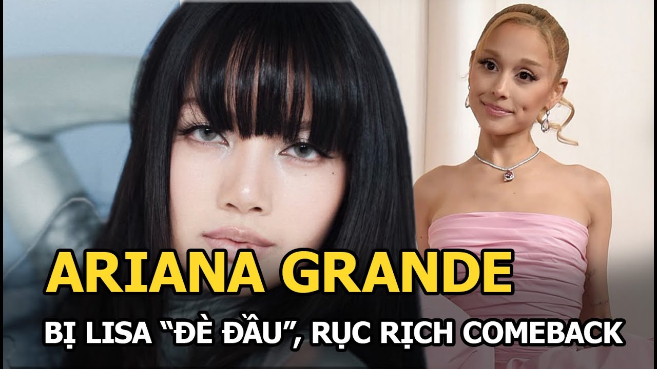 Ariana Grande bị Lisa “đè đầu”, rục rịch comeback - YouTube