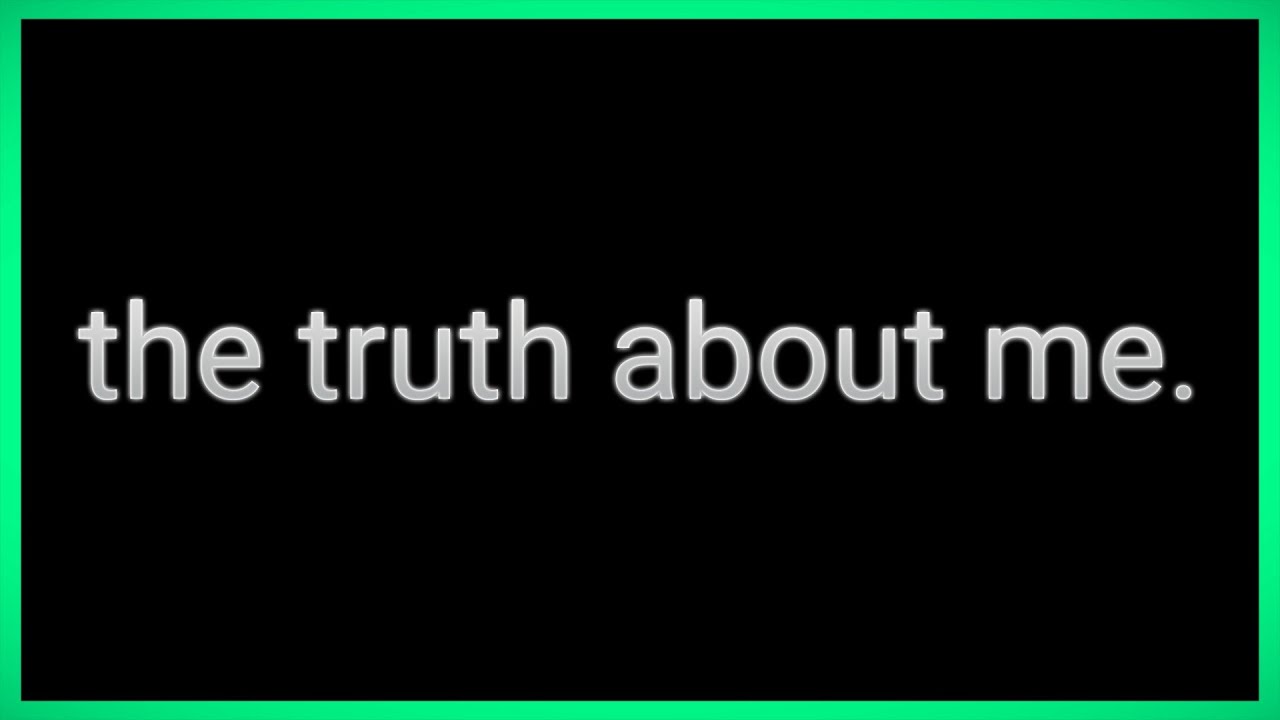 the truth about me. - YouTube