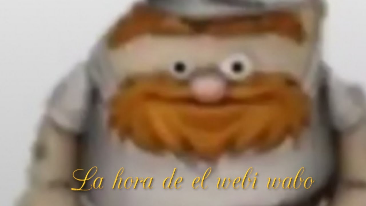 La Hora De El Webi Wabo || ༒ŞRMⱥຮcⱥr _༺YT༒ - YouTube