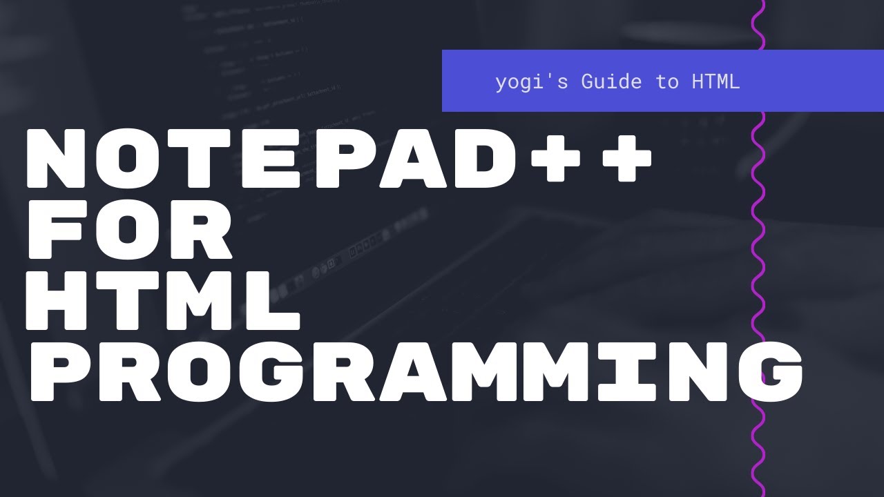 Use Notepad++ For Html Programming - Yogi's Guide To Html - Episode 05