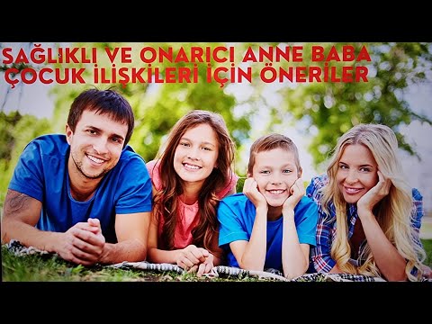 Sağlıklı ve Onarıcı Anne Baba Çocuk İlişkileri İçin Öneriler