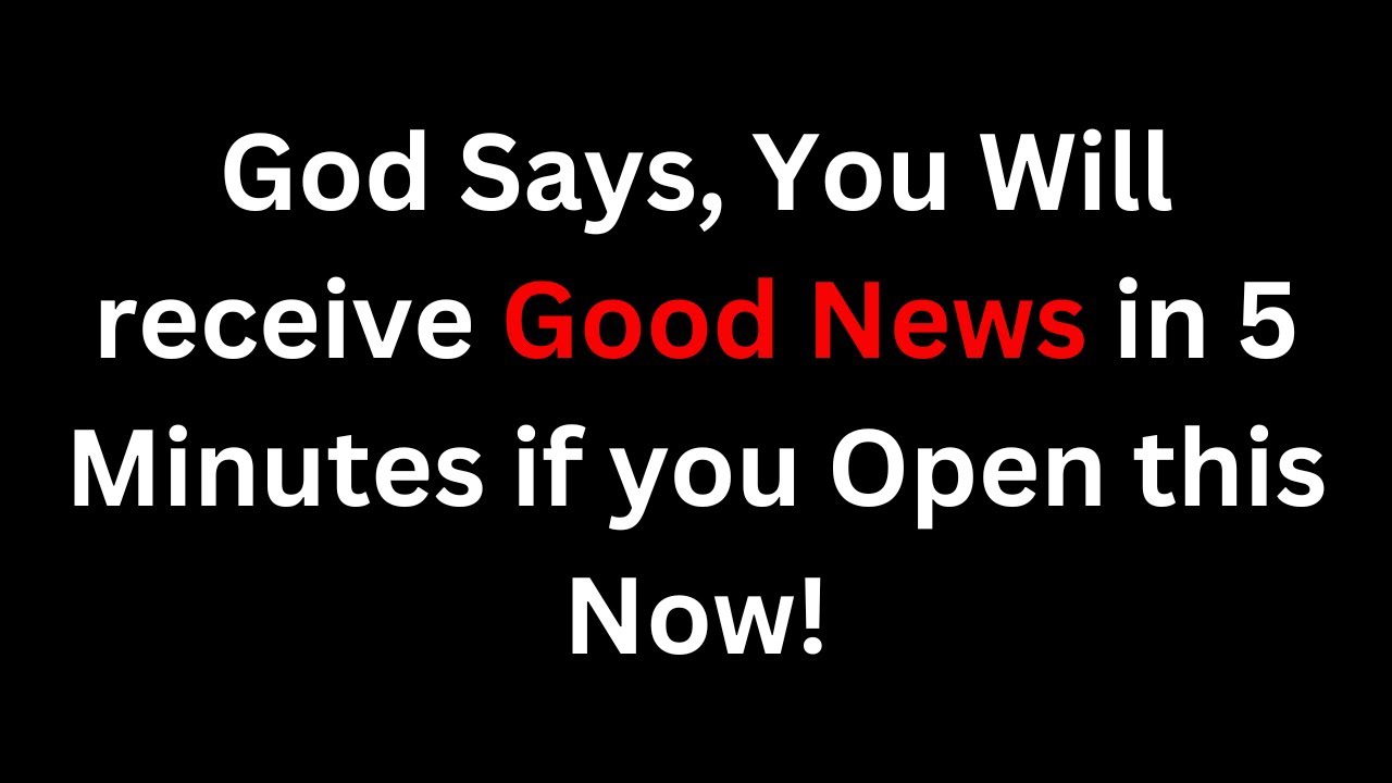 God Says, You Will receive Good News in 5 Minutes if you Open this Now ...