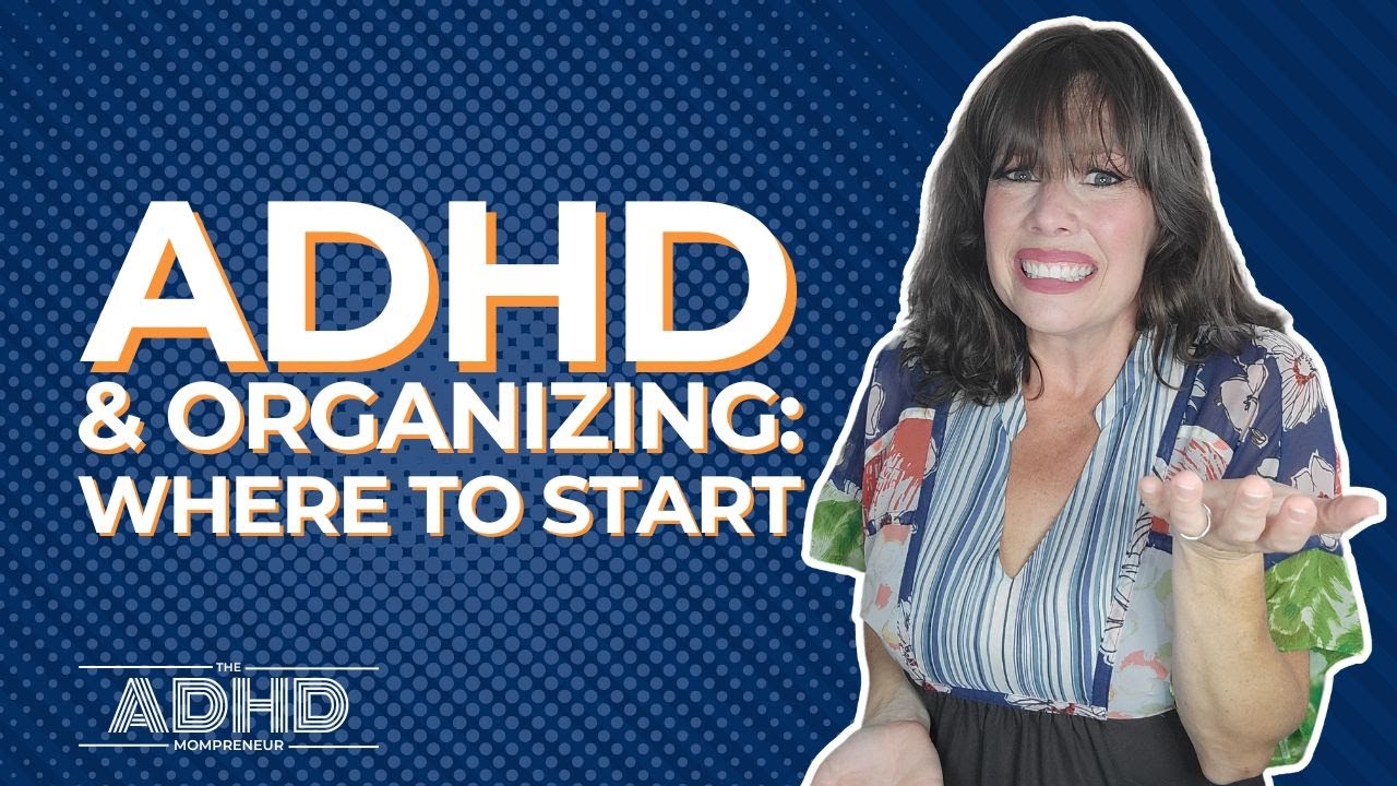 ADHD Organizing Tips: Where to Start Organizing & How to Maintain Your ...