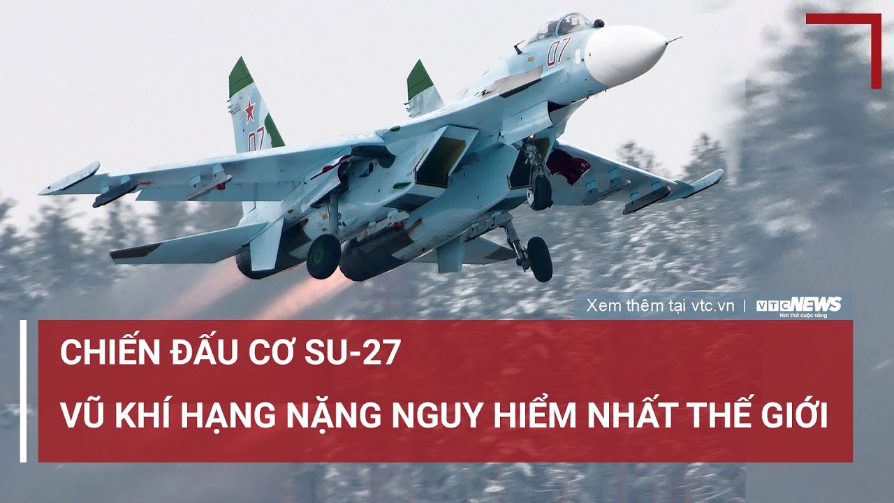 Vì sao Su-27 nằm trong số những chiến đấu cơ nguy hiểm nhất thế giới ...