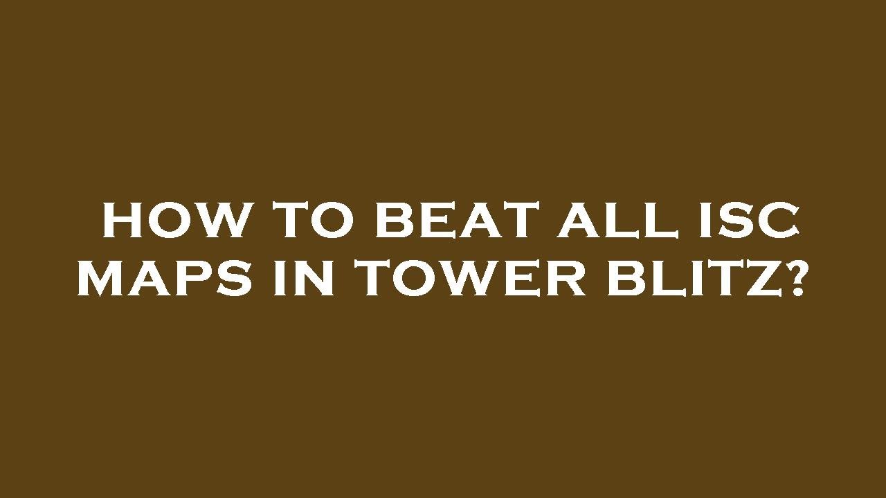 How to beat all isc maps in tower blitz? - YouTube