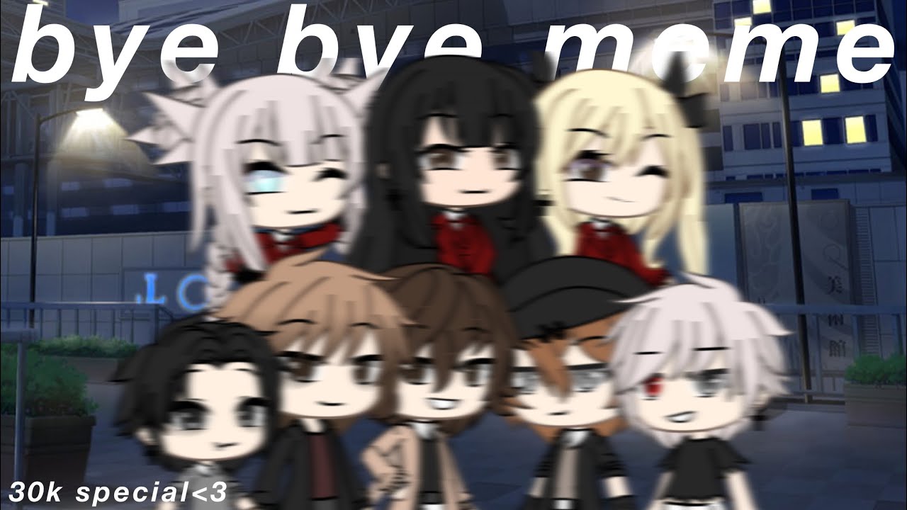 BYE BYE MEME || 30k SPECIAL || gacha life || ft. my anime oc’s - YouTube