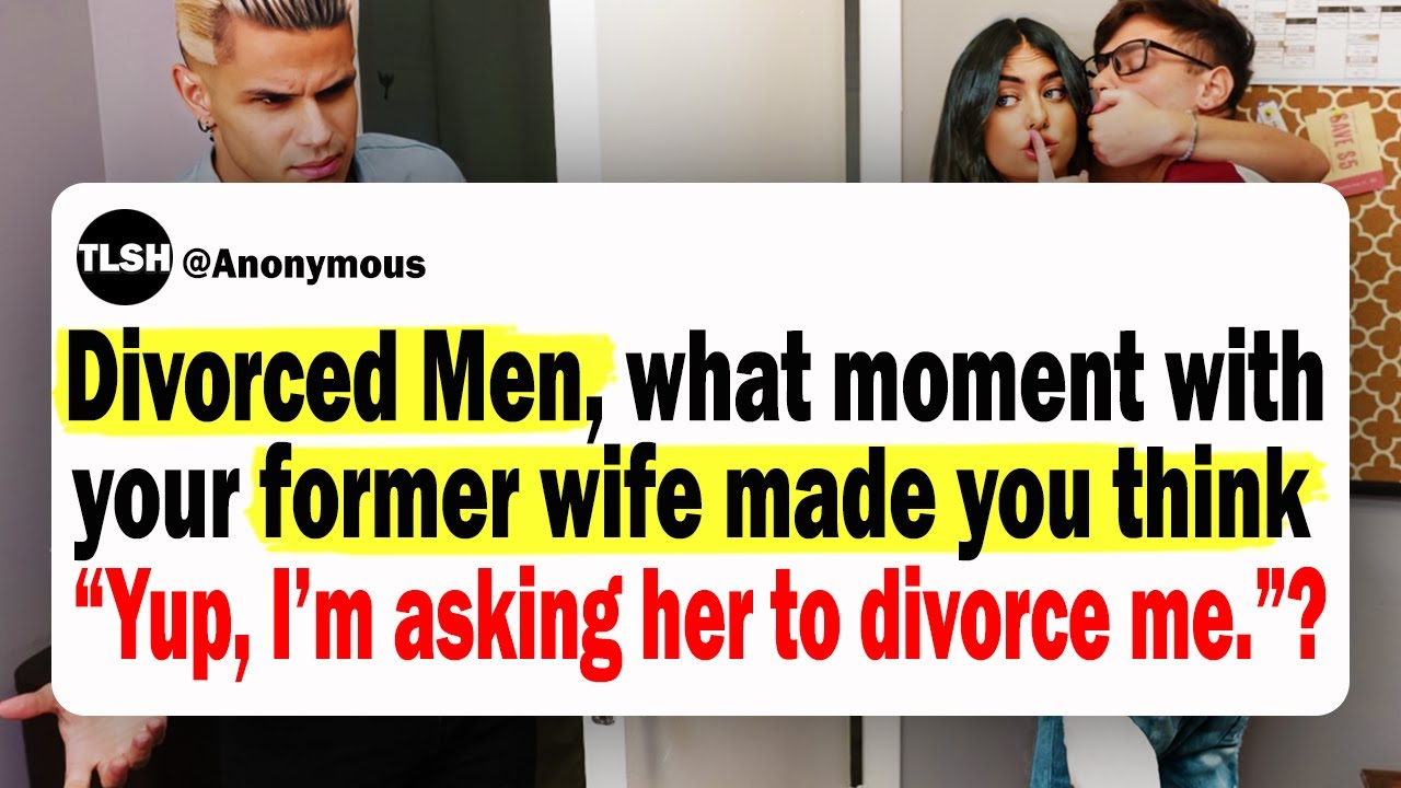 Divorced Men, What Moment With Your Former Wife Made You Think, I'm ...