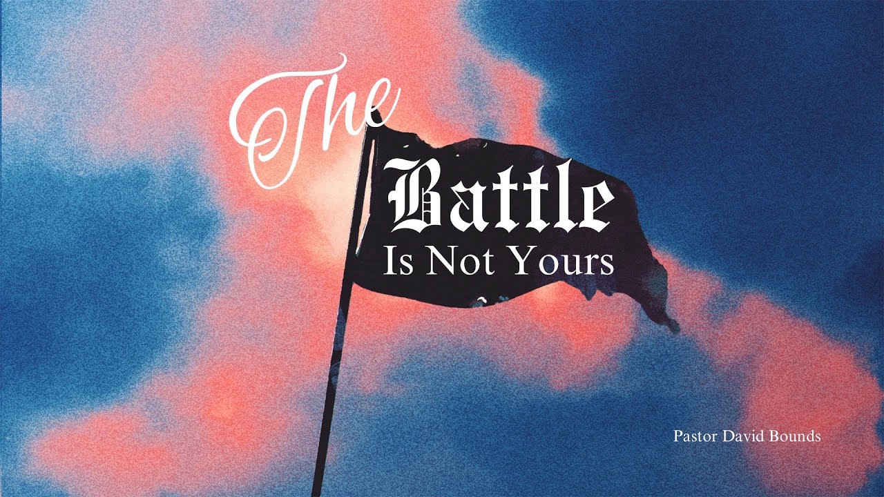 THE BATTLE IS NOT YOURS // Pastor David Bounds - YouTube