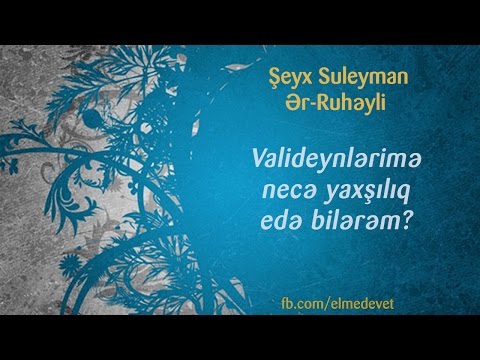 Valideynlərimə necə yaxşılıq edə bilərəm? - Şeyx Suleyman Ruheyli