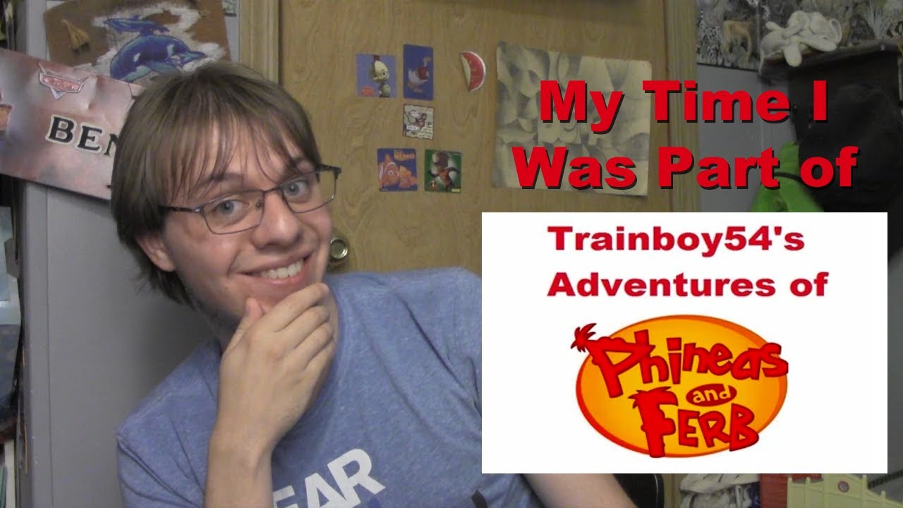 My Time I Was Part of Trainboy54's Adventures of Phineas and Ferb - YouTube