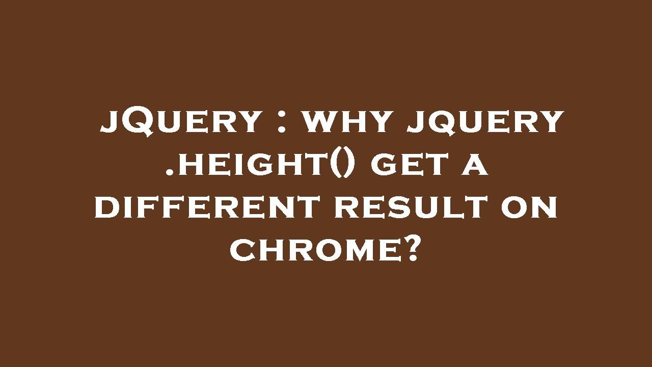 Jquery Why Jquery Height Get A Different Result On Chrome Youtube 5972