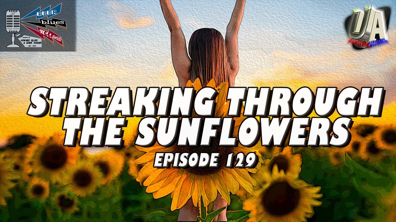 Streaking Through The Sunflowers - Beer, Blues, & BS - Ep. 129 - YouTube