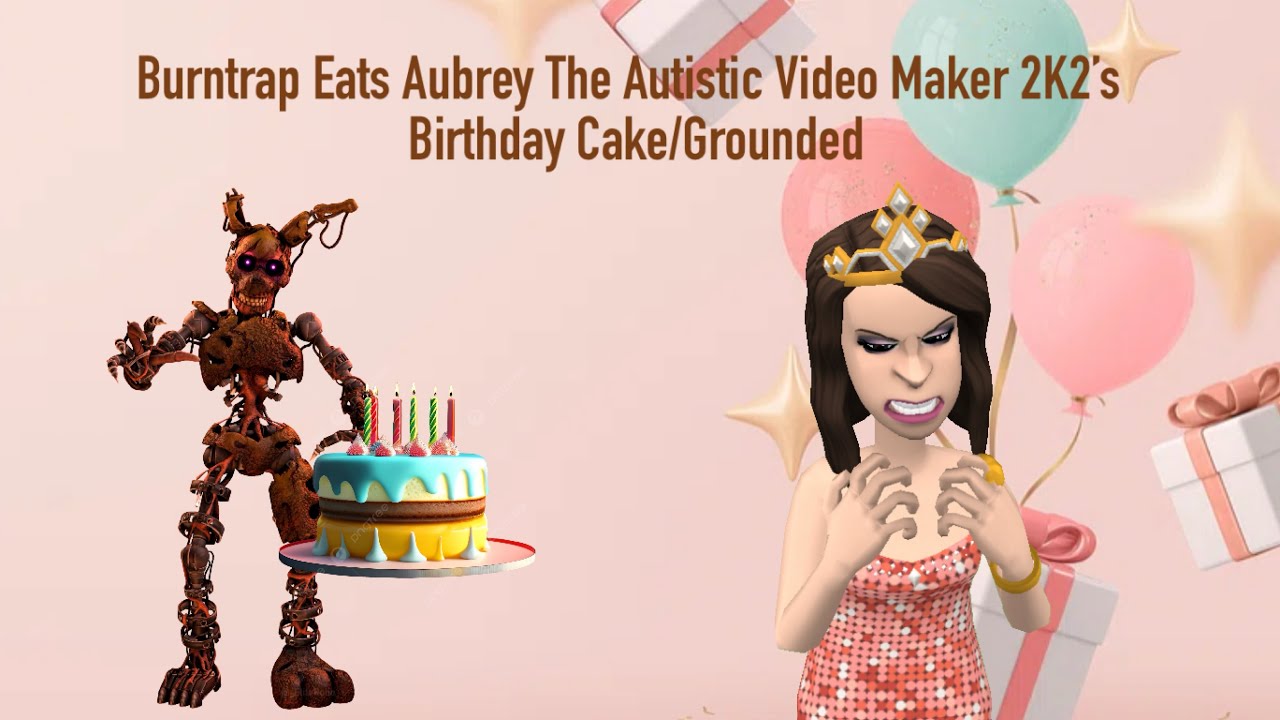 Burntrap Eats @aubreytheautisticgirl2K2’s Birthday Cake/Grounded - YouTube