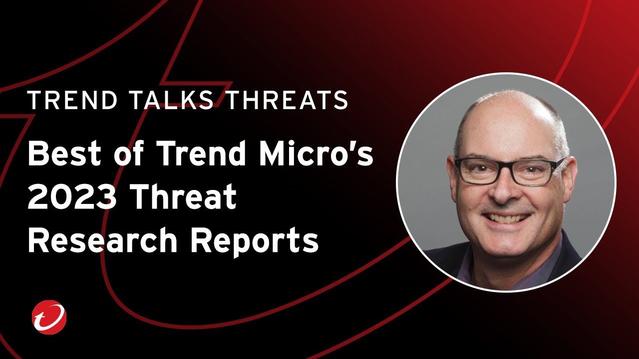 Best of Trend Micro’s 2023 Threat Research Reports | #TrendTalksThreats ...