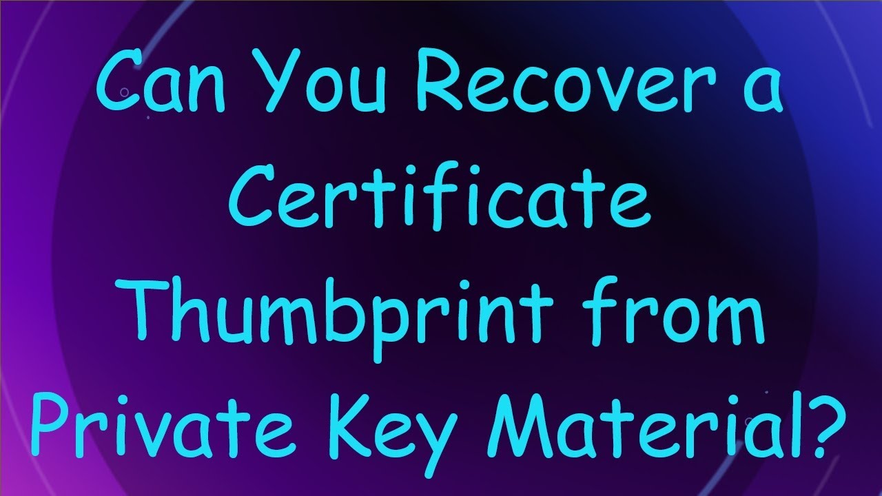 Can You Recover a Certificate Thumbprint from Private Key Material ...