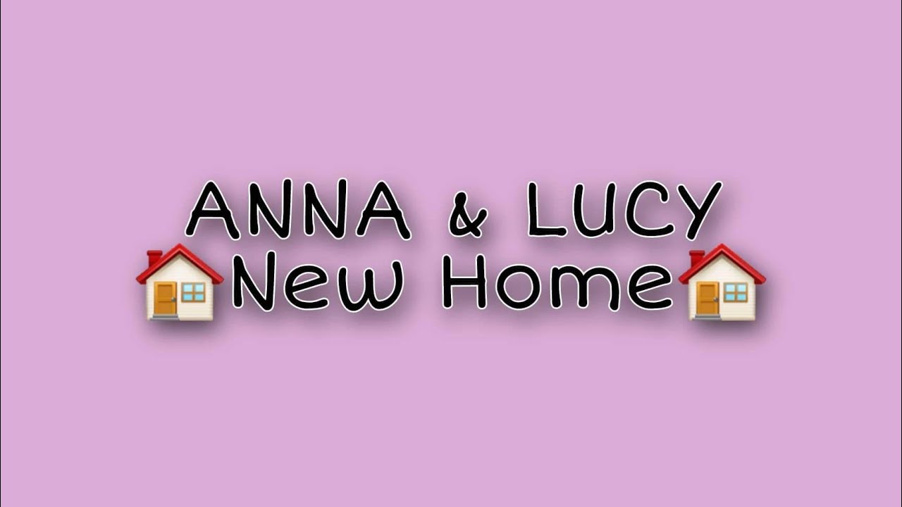 Anna & Lucy || New Home (P3) || - YouTube
