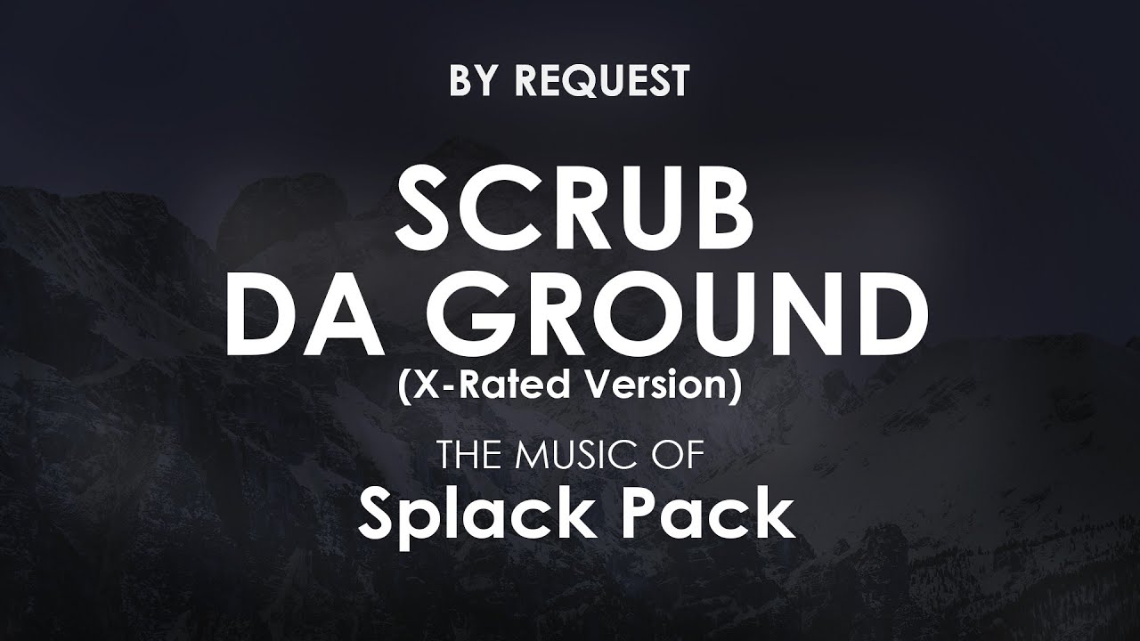 Scrub da ground (X-Rated Version) | Splack Pack - YouTube