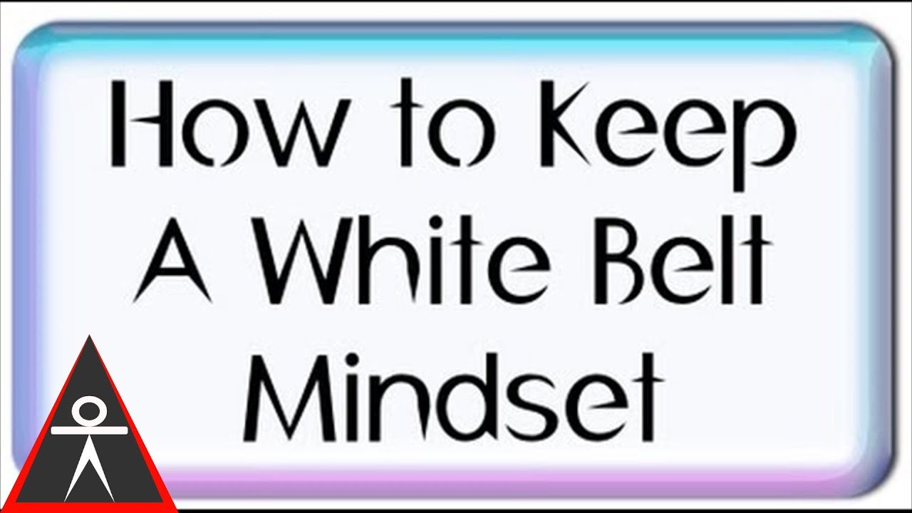 How to Develop The White Belt Mindset - YouTube