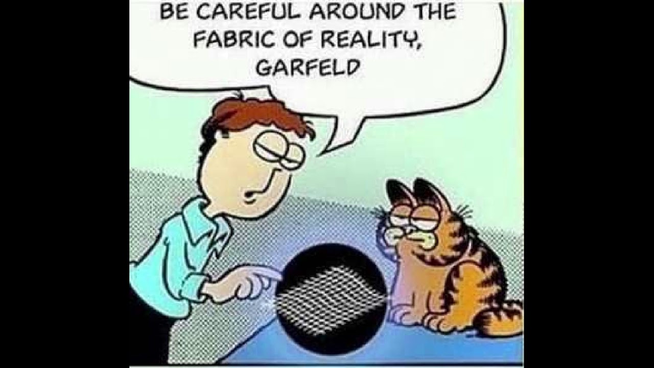 be careful around the fabric of reality, Garfield. - YouTube
