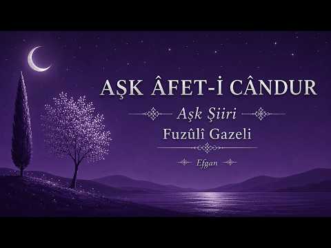 🌙 **AŞK ÂFET-İ CÂNDUR | Aşk Şiiri | Fuzûlî Gazeli | Efgan**