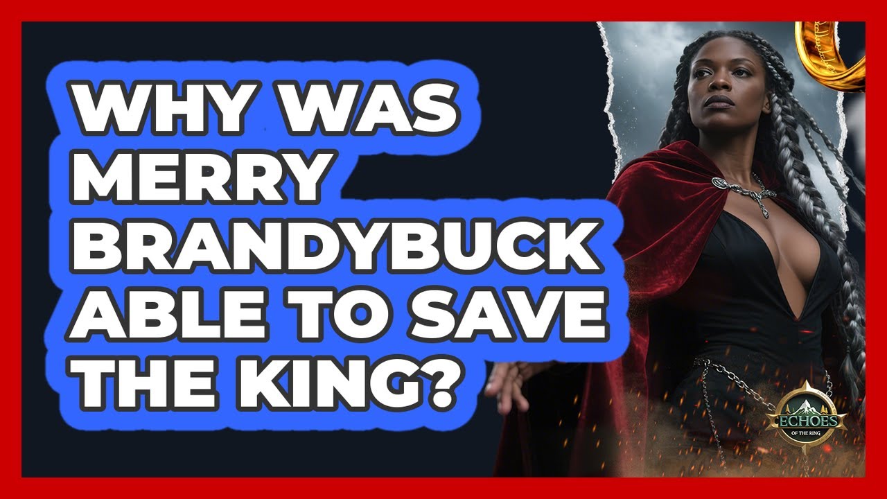Why Was Merry Brandybuck Able To Save The King? - Echoes Of The Ring ...