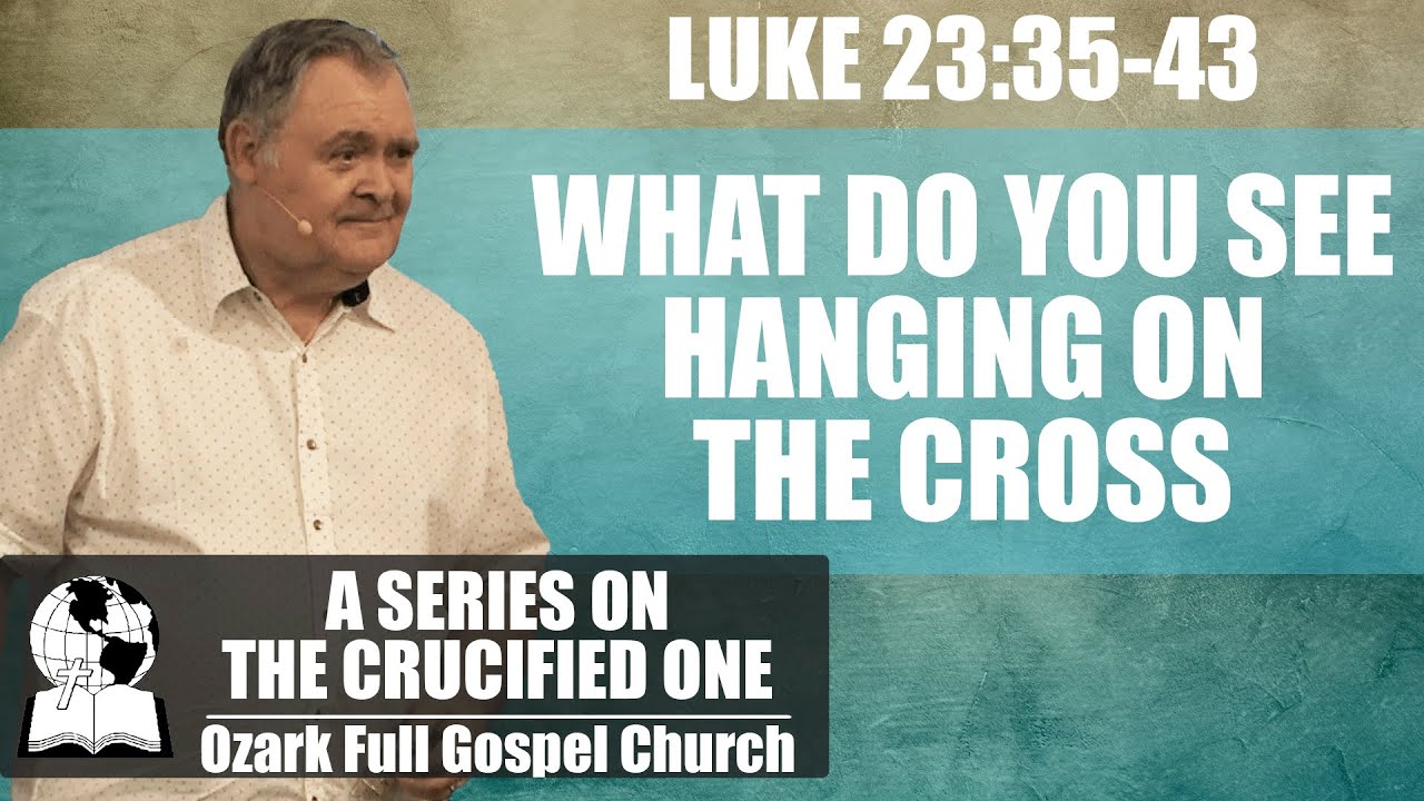 What Do You See Hanging On The Cross? - ”The Crucified One” - Luke 23: ...
