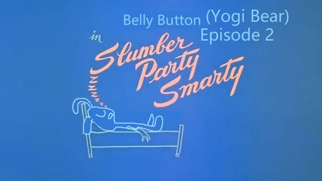 (PLEASE DON'T BLOCK THIS) Belly Button (Yogi Bear): Ep2 Slumber Party ...
