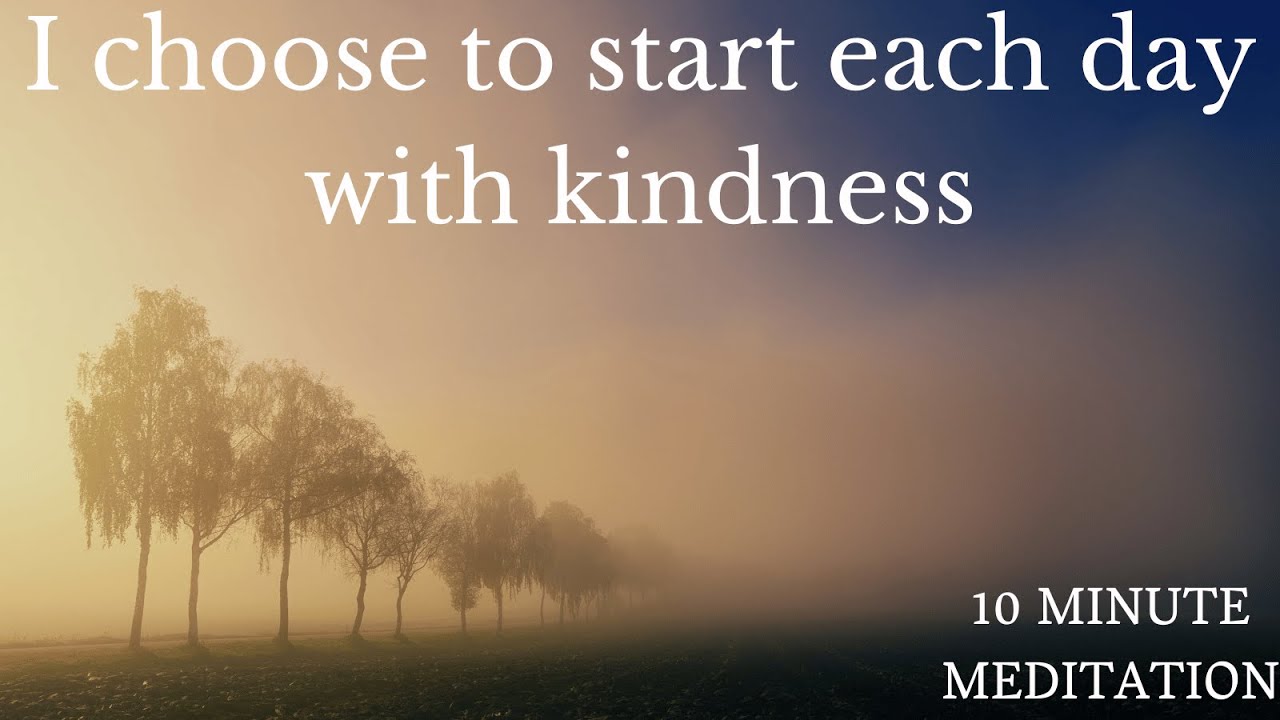 I choose to start each day with kindness - Daily 10 minute meditation ...