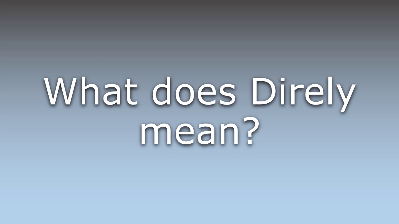 What does Direly mean? - YouTube