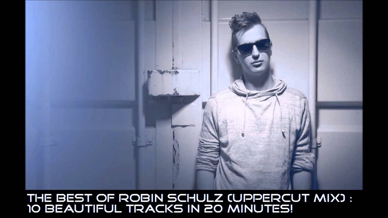 THE BEST OF ROBIN SCHULZ: 10 BEAUTIFUL TRACKS MIXED IN 20 MINUTES ...