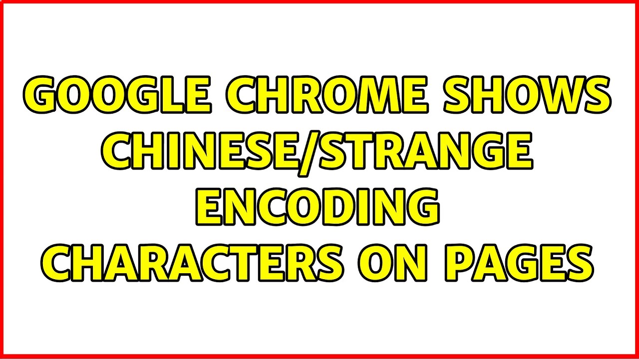 Google chrome shows Chinese/strange encoding characters on pages - YouTube