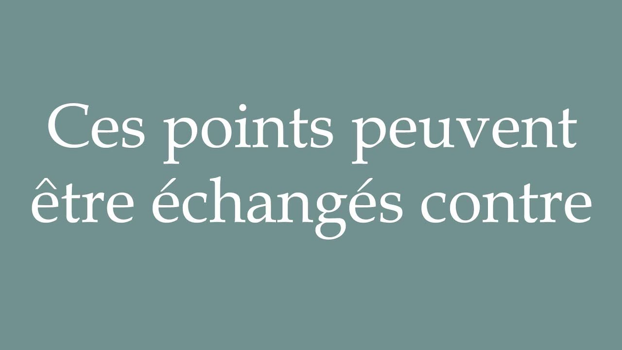 How to Pronounce ''Ces points peuvent être échangés contre'' Correctly ...