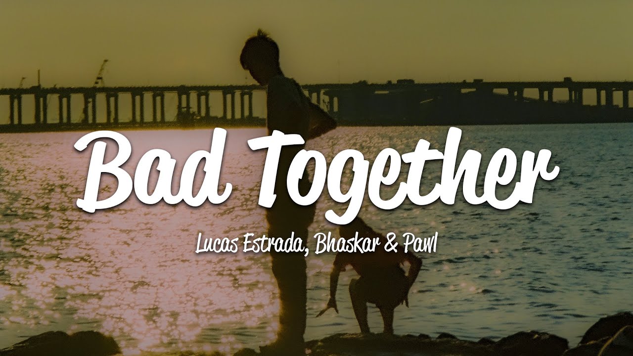 Lucas Estrada, Bhaskar & Pawl - Bad Together (Lyrics) - YouTube