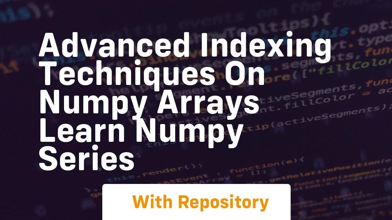 Advanced Indexing Techniques On Numpy Arrays Learn Numpy Series Youtube 3755