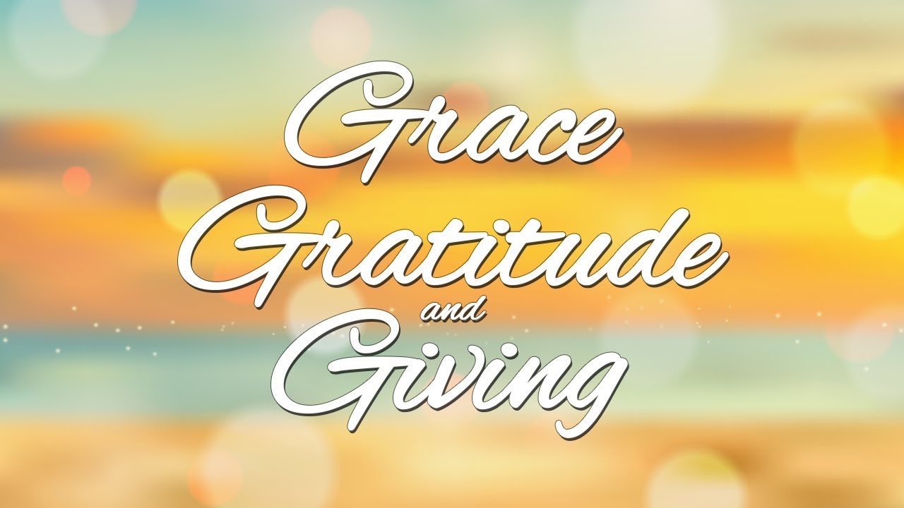 Grace Gratitude and Giving - YouTube