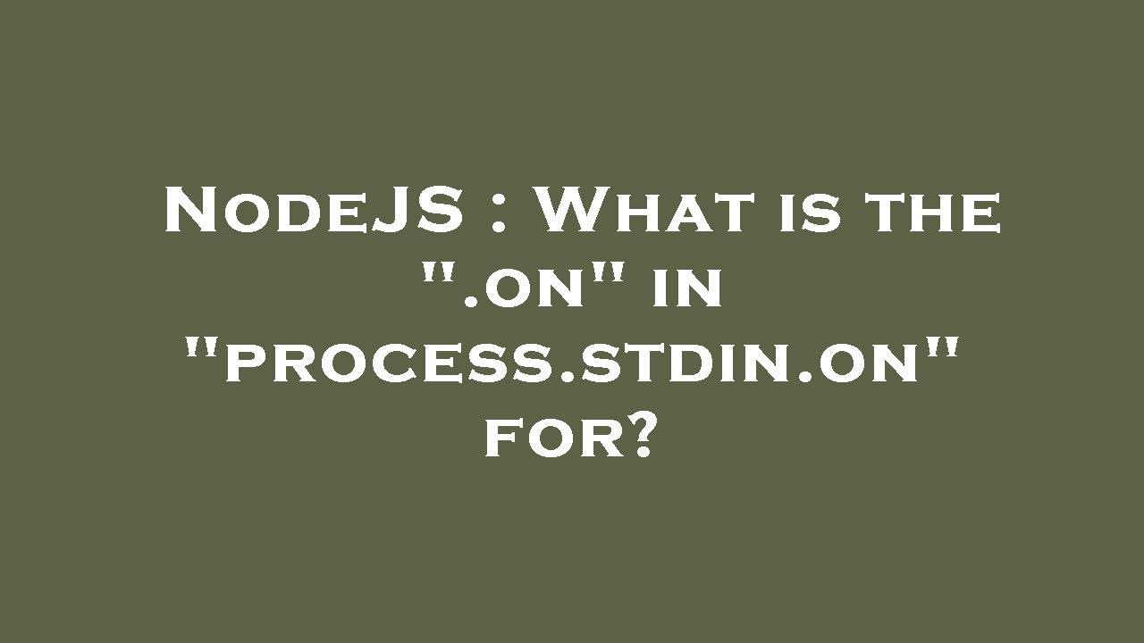 Nodejs What Is The On In Processstdinon For Youtube