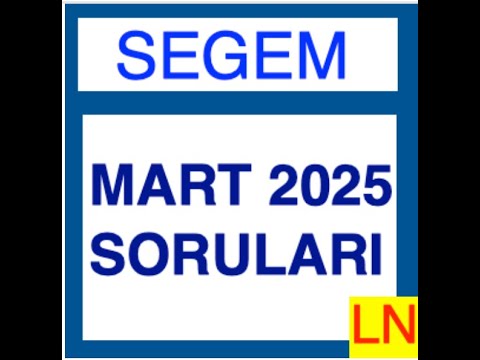 Segem 2025 Mart Sınav Soruları, cevapları ve açıklamaları