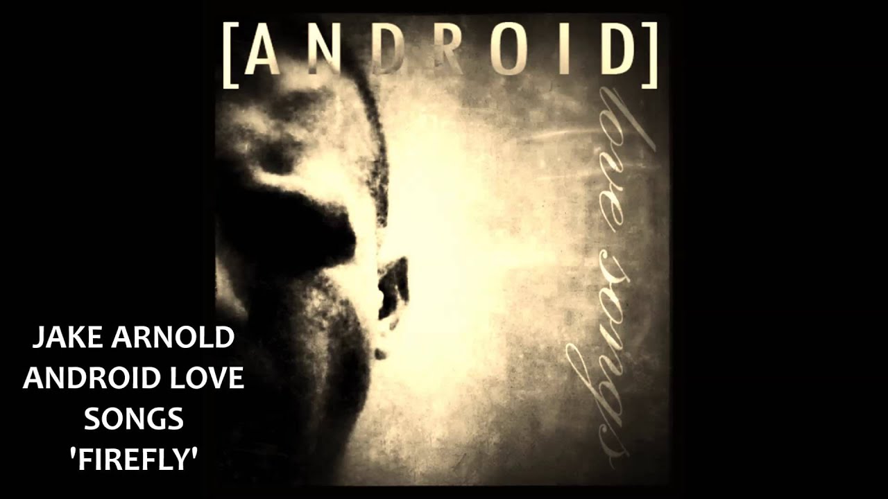 JAKE ARNOLD ANDROID LOVE SONGS - FIREFLY - YouTube
