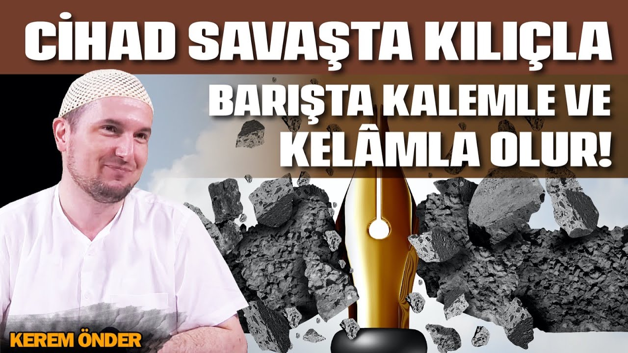 Cihad; Savaşta kılıçla, barışta kalemle ve kelâmla olur! / Kerem Önder ...
