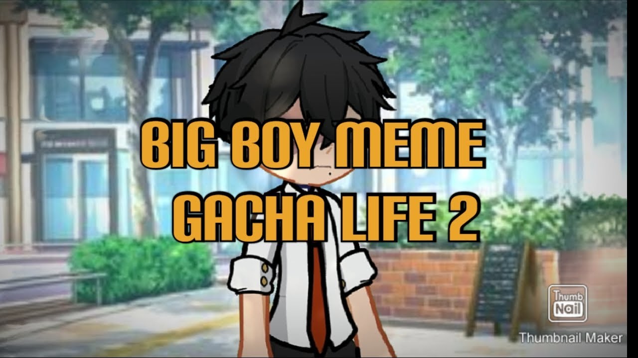 Big Boy Meme gacha life 2 - YouTube