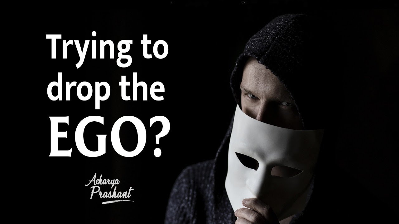 Trying to drop the ego? || Acharya Prashant (2020) - YouTube