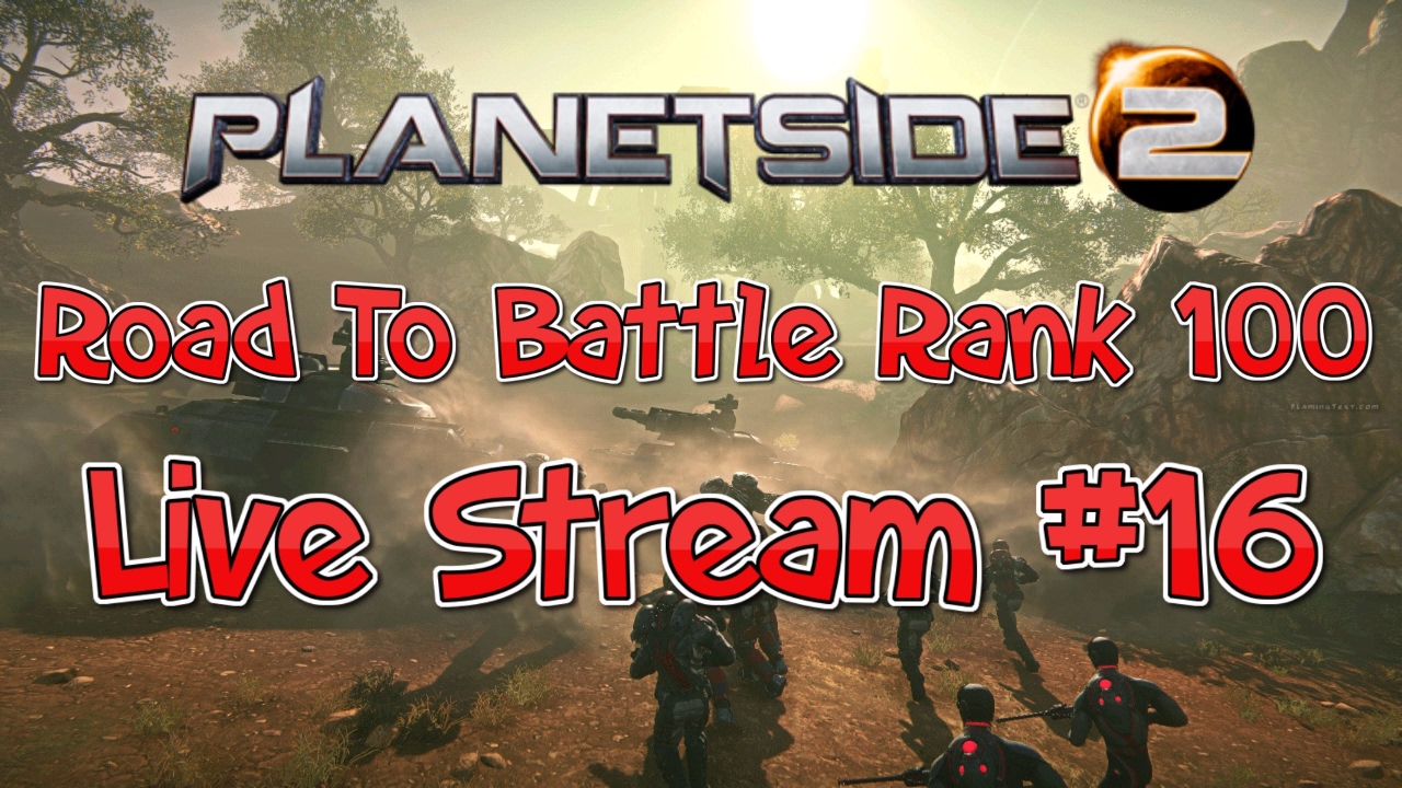 Planetside 2 LIVE #16 - RTBR 100 + Road To 1k Subscribers ...