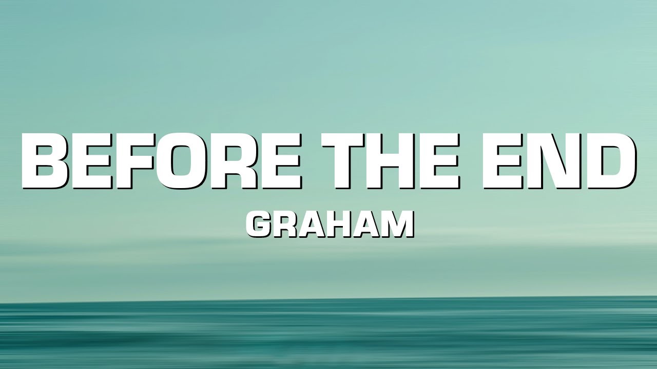 GRAHAM - Before The End (Lyrics) - YouTube