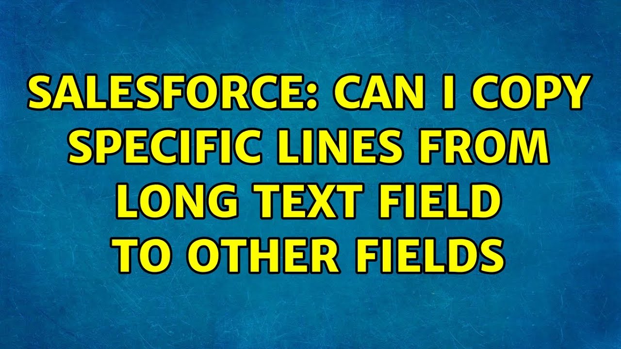Salesforce Can I Copy Specific Lines From Long Text Field To Other Salesforce Can I Copy Specific Lines From Long Text Field To Other