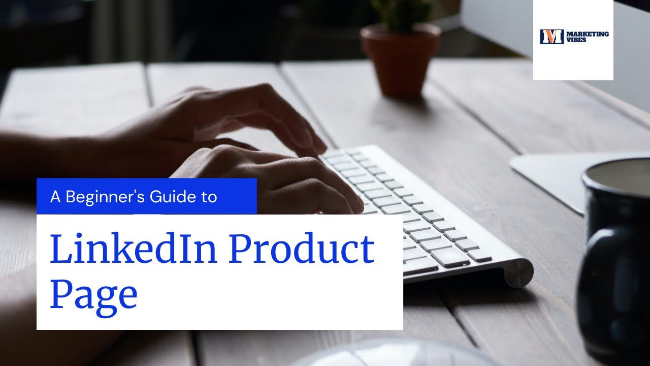 A Beginner's Guide to LinkedIn Product Page | LinkedIn Marketing - YouTube