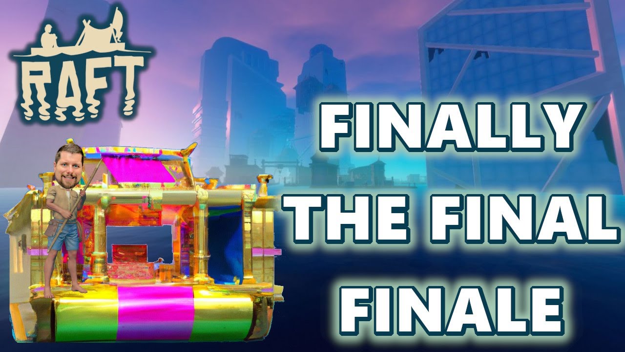 THE FINAL FINALE FINALLY FINISHES FOR-REAL | RAFT - YouTube