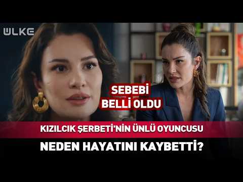 Kızılcık Şerbeti'nin Ünlü Oyuncusu Neden Hayatını Kaybetti? Sebebi Belli Oldu